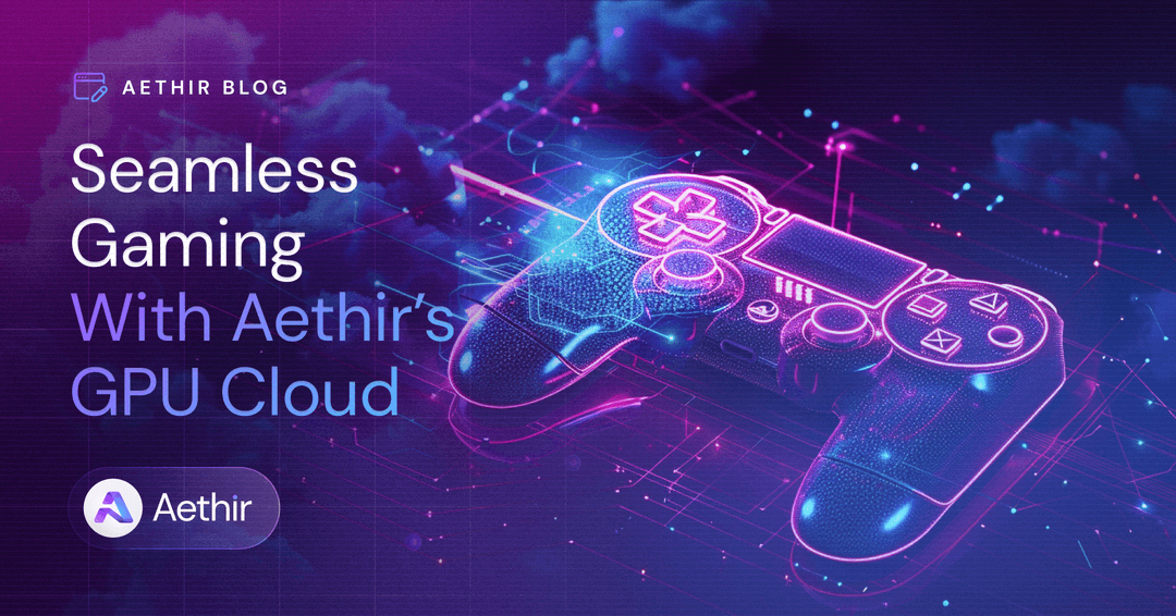 Seamless Gaming With Aethir's GPU Cloud - Aethir